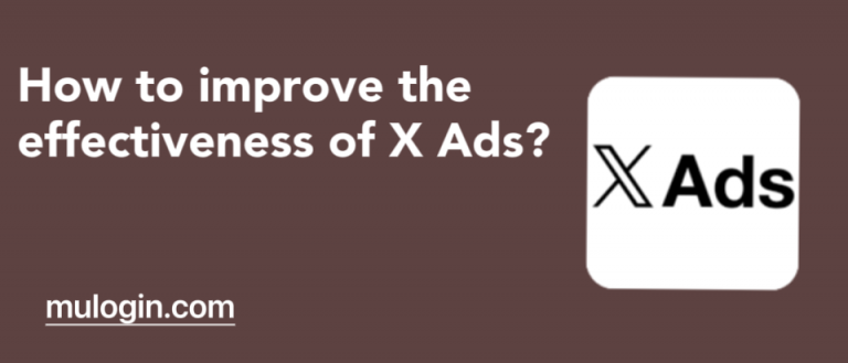 How to Improve the Effectiveness of X Ads? – MuLogin Antidetect Browser